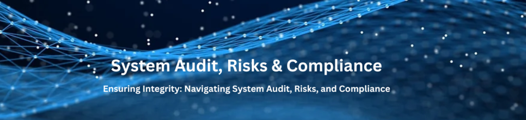 System Audit, Risks & Compliance